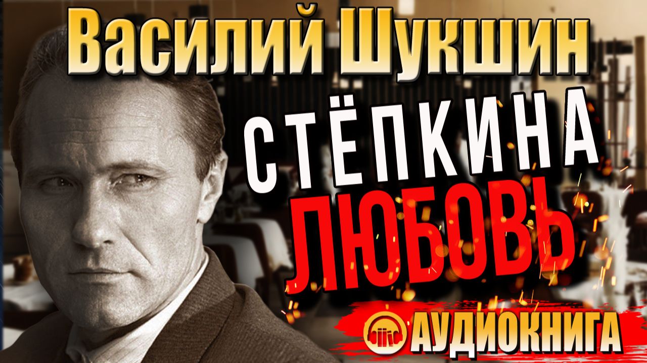Василий Шукшин. Степкина любовь. Аудиокнига.