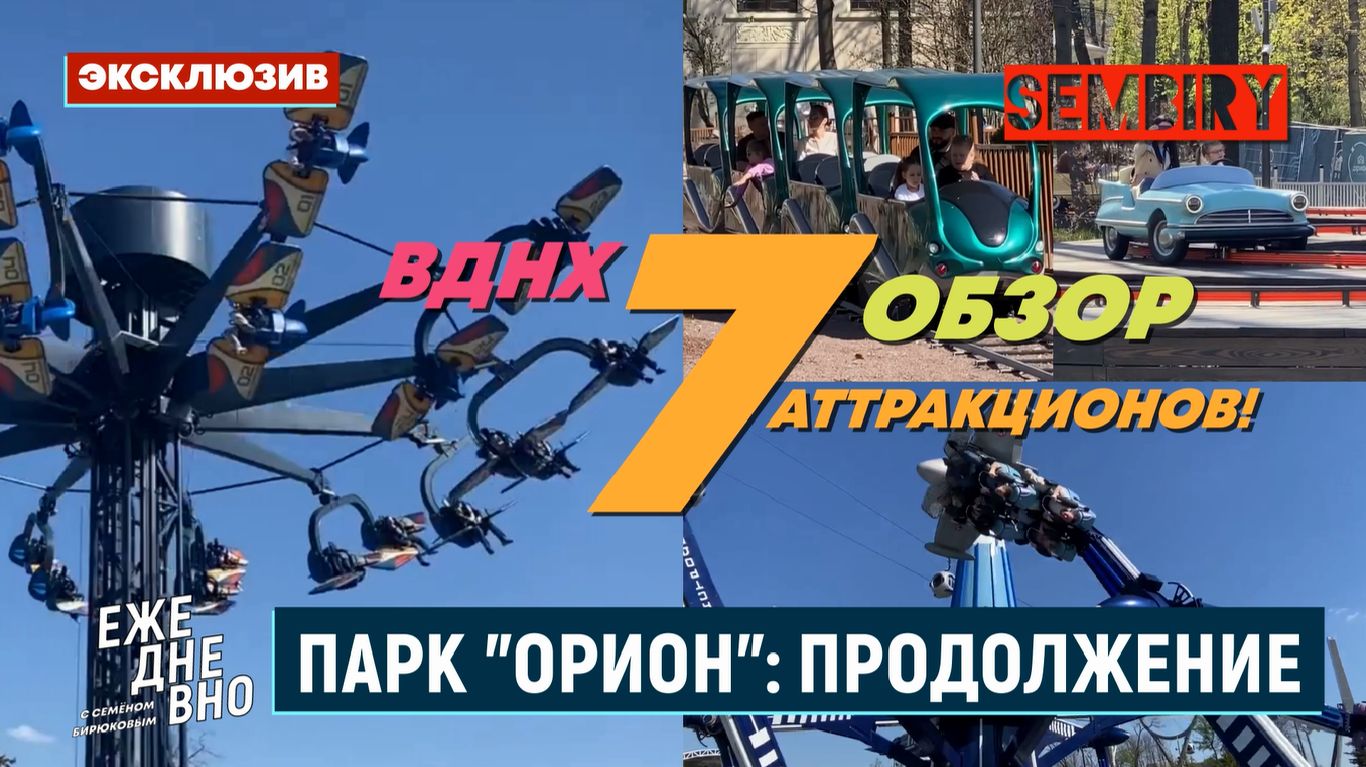 ОРИОН: ПАРК АТТРАКЦИОНОВ ВДНХ. ПРОДОЛЖЕНИЕ! НОВЫЙ ОБЗОР. ЭКСКЛЮЗИВ. ЕЖЕДНЕВНО. Выпуск от 29.05.2026