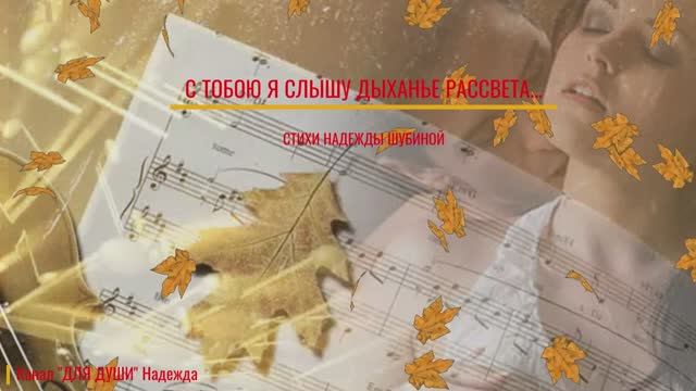 С ТОБОЮ Я СЛЫШУ ДЫХАНЬЕ РАССВЕТА - стихи Н.Шубиной