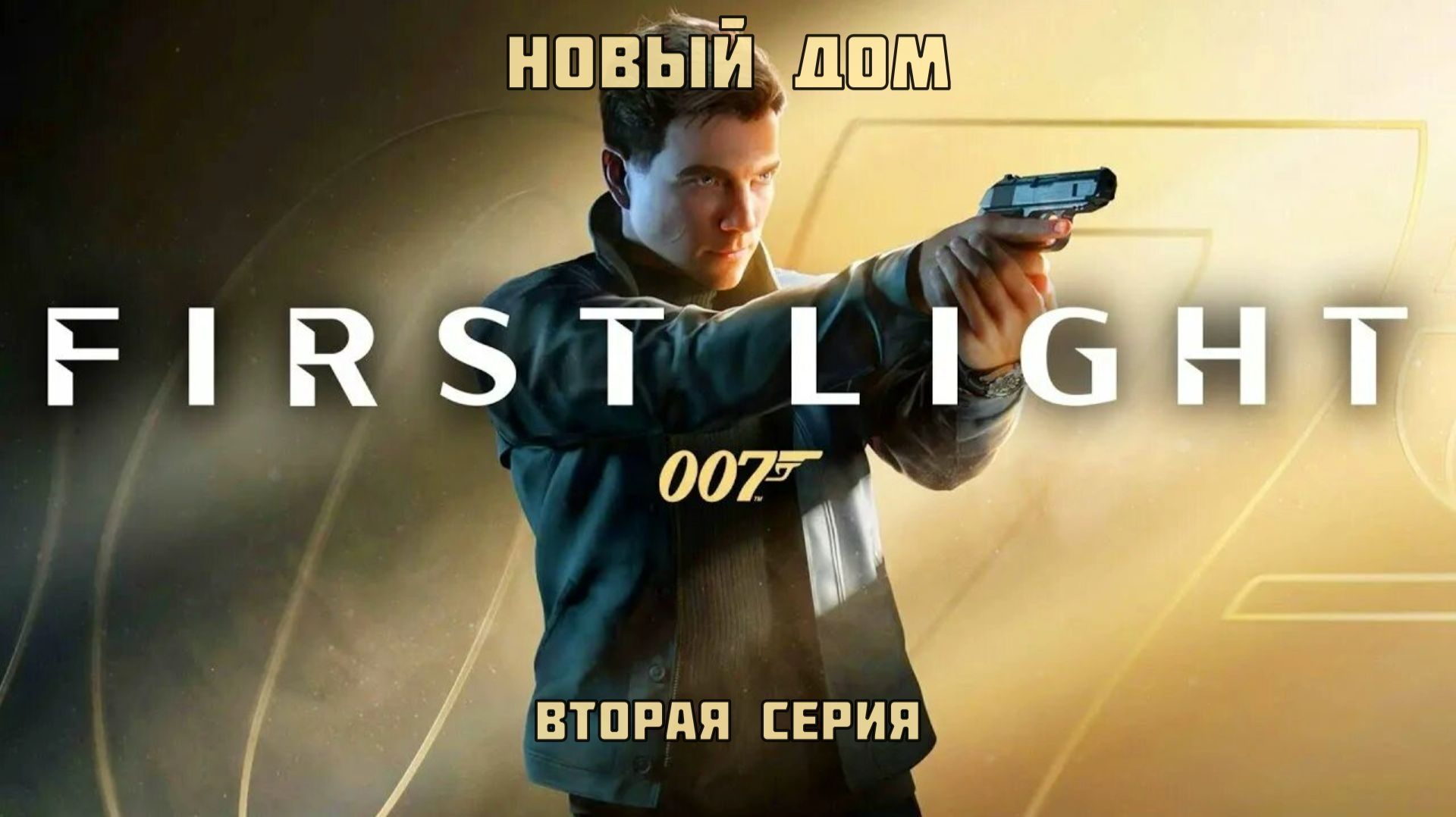 #2 ◆ 007 FIRST LIGHT ➤ НОВЫЙ ДОМ