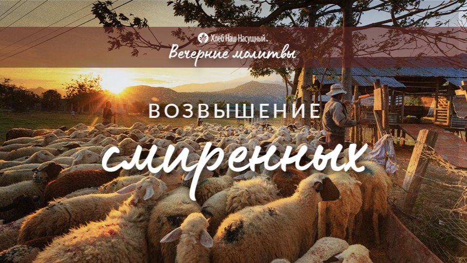 ВОЗВЫШЕНИЕ СМИРЕННЫХ | Вечерние размышления