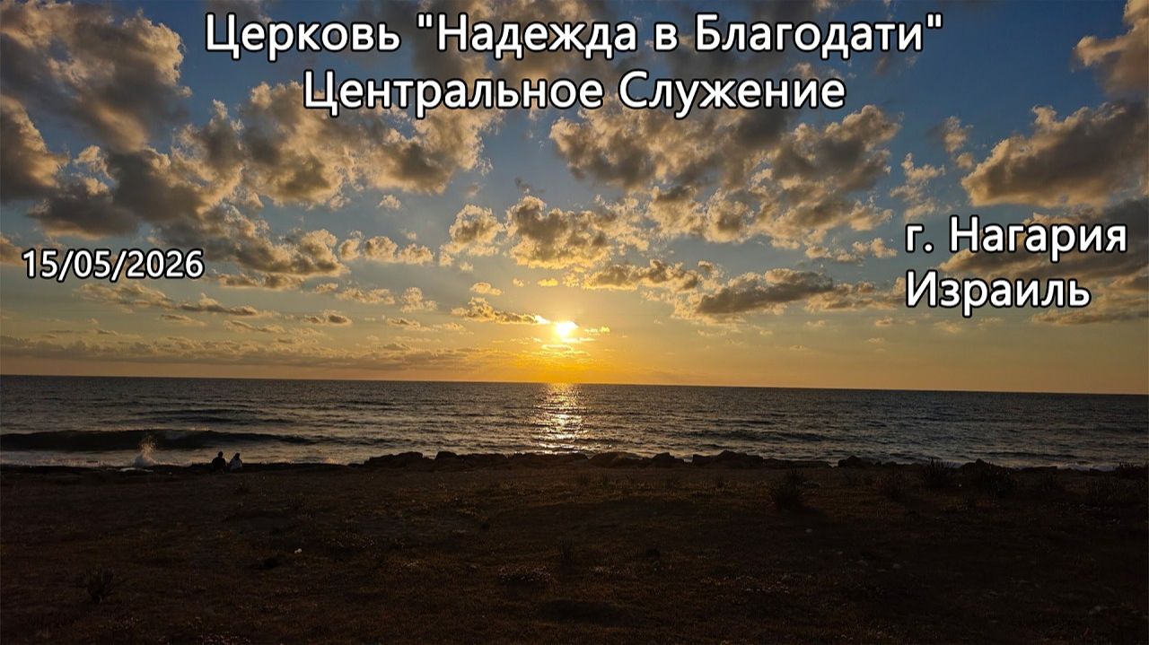 Израиль - Церковь Надежда в Благодати, г.Нагария, - Центральное Служение 15/05/2026