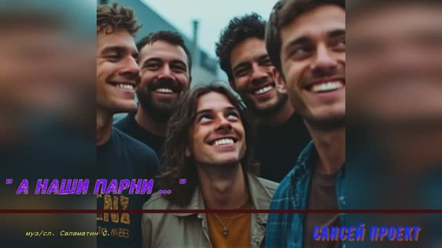 " А наши парни ... "  муз/сл. Саламатин С.
