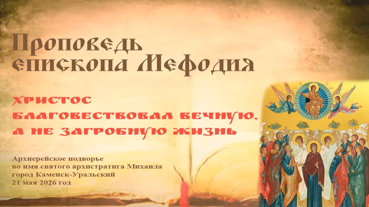 Христос благовествовал вечную, а не загробную жизнь | Проповедь епископа Мефодия