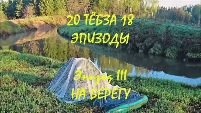 20 ТЁБЗА 18. ЭПИЗОДЫ. Эпизод III. НА БЕРЕГУ