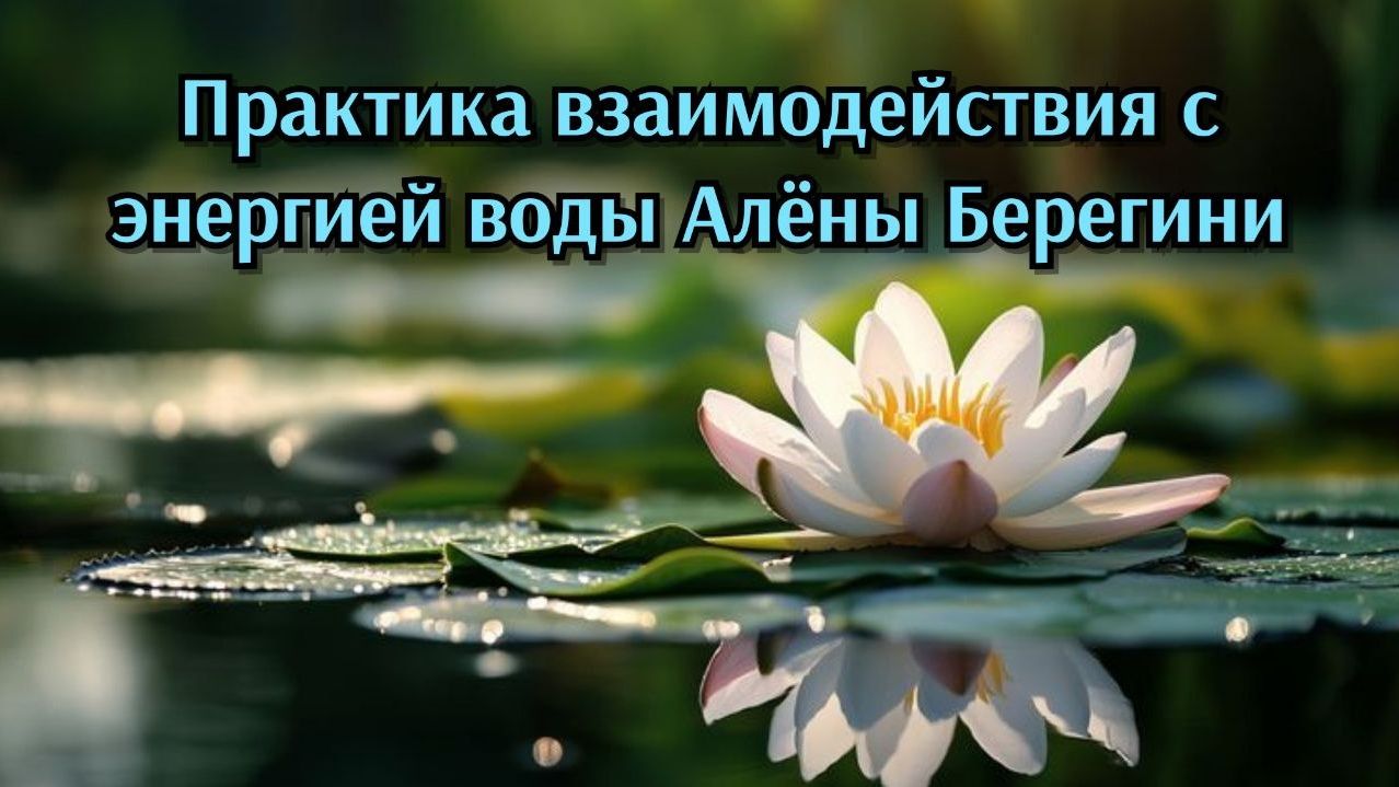 Практика взаимодействия с энергией воды Алёны Берегини.