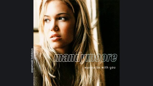 Mandy Moore - I Wanna Be With You, 2000 I Wanna Be With You (papamoski balakovo)