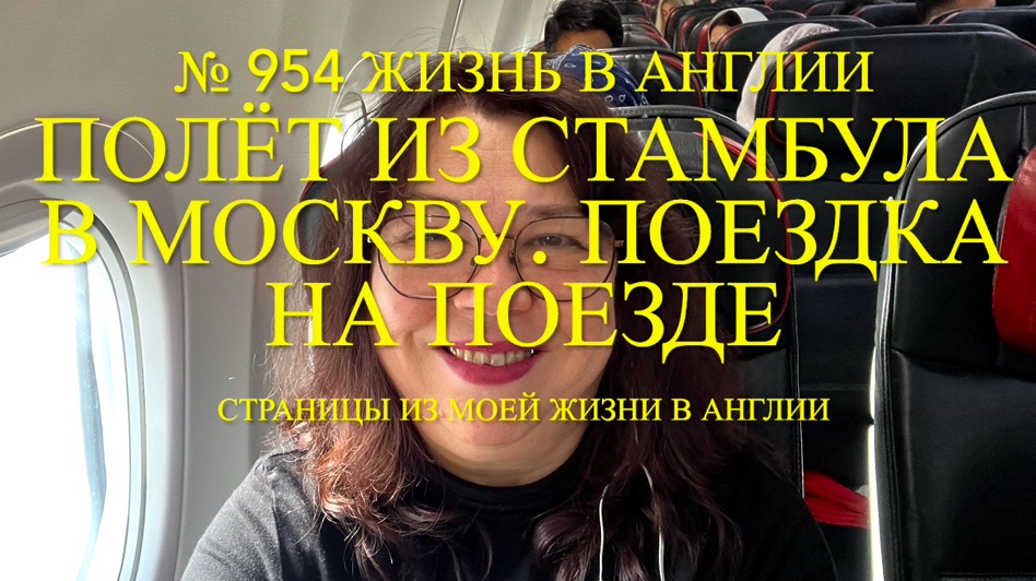 Полёт из Стамбула в Москву. Поездка на поезде. № 954 Жизнь в Англии
