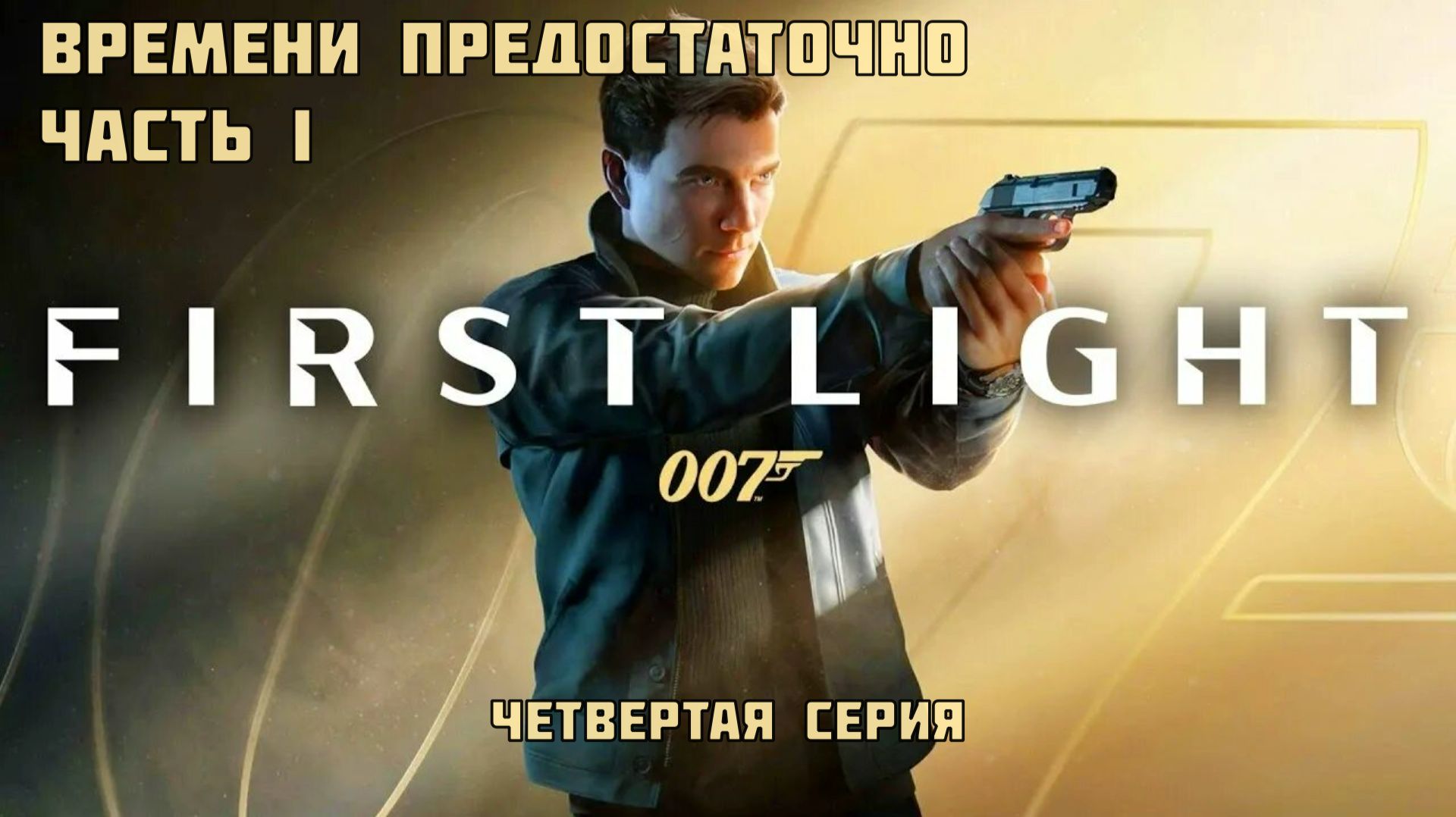#4 ◆ 007 FIRST LIGHT ➤ ВРЕМЕНИ ПРЕДОСТАТОЧНО. ЧАСТЬ 1