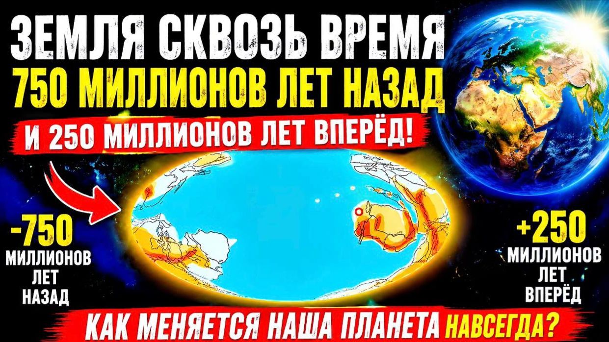 ЗЕМЛЯ СКВОЗЬ ВРЕМЯ | 750 Миллионов Лет Назад и 250 Миллионов Лет В Будущее