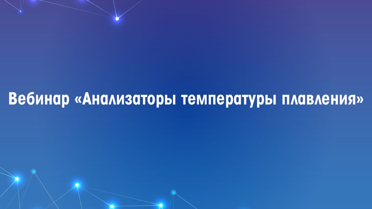 Вебинар «Анализаторы температуры плавления»
