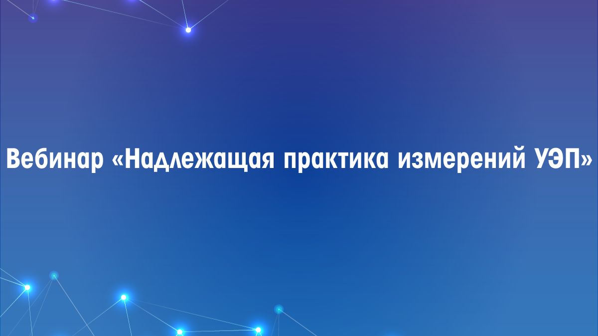 Вебинар «Надлежащая практика измерений УЭП»