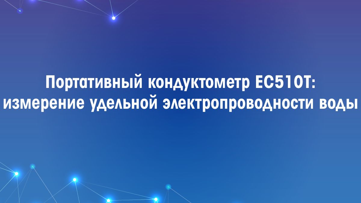 Портативный кондуктометр ЕС510Т: измерение удельной электропроводности воды