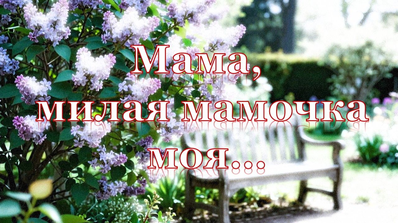 Мама, милая мамочка моя... Автор слов: Наташа Шакамалова
