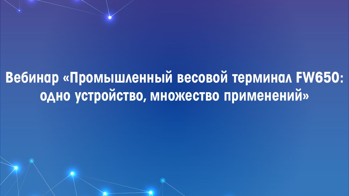 Вебинар «Промышленный весовой терминал FW650: одно устройство, множество применений»