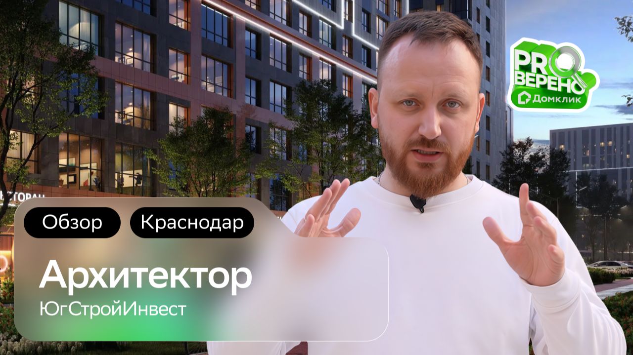Обзор на ЖК «Архитектор» от «ЮгСтройИнвест» в Краснодаре: Проверено с Домклик