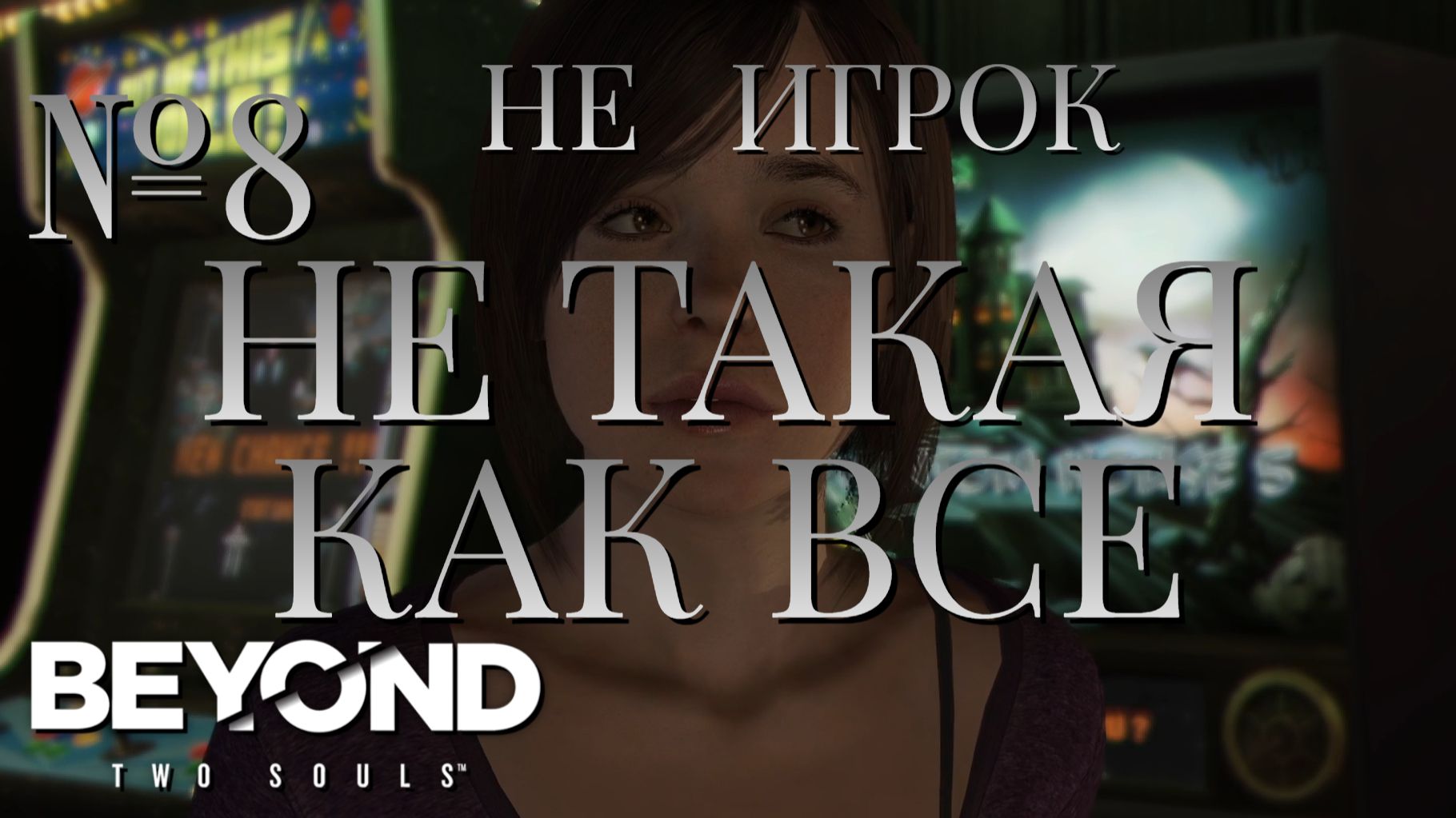НЕ ИГРОК/ЧАСТЬ №8/НЕ ТАКАЯ КАК ВСЕ/Beyond Two Souls