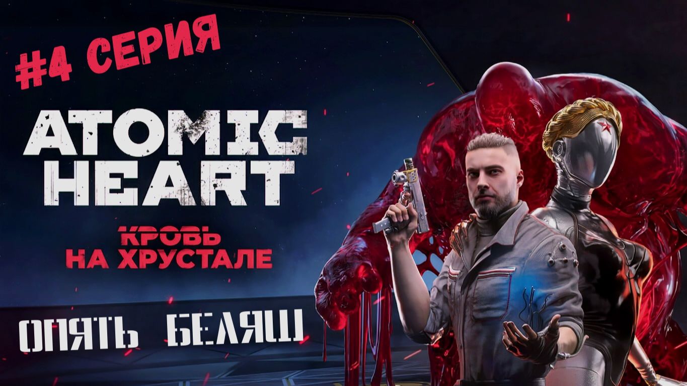 Atomic Heart: Кровь на хрустале - Опять БЕЛЯШ! #4