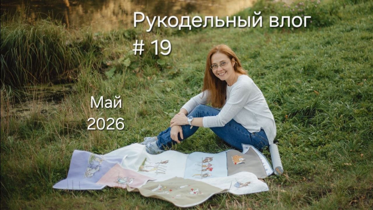 # 19 Рукодельный влог Май 2026