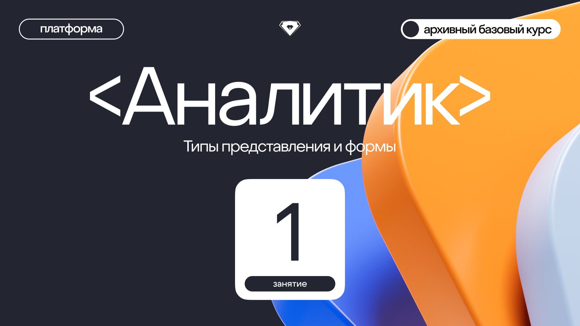 Аналитик Базовый, Урок 1: Типы представления и формы