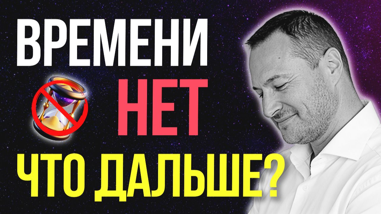 Времени НЕ существует. Ты только выиграешь, если ПОЙМЁШЬ это ⏳