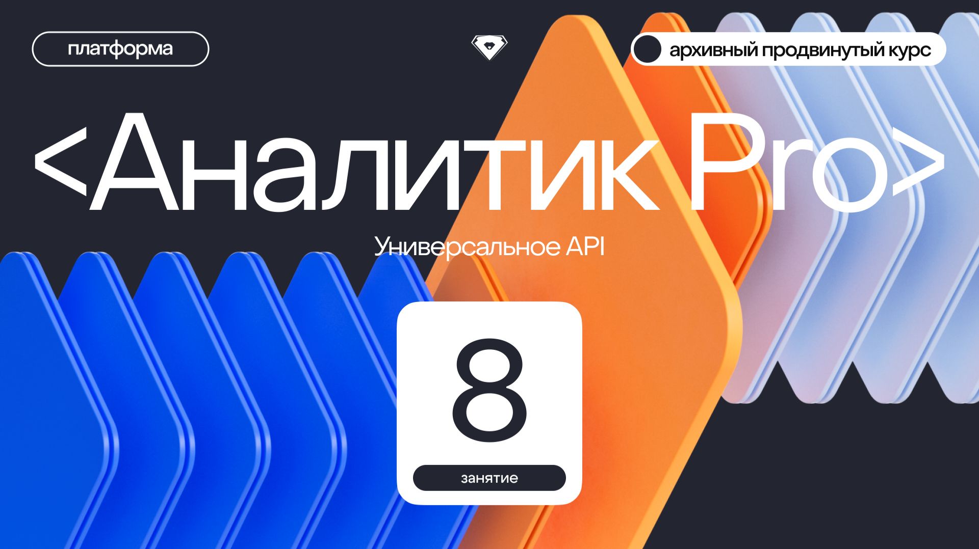 Аналитик PRO, ARCHIVE. Урок 8. Универсальное API