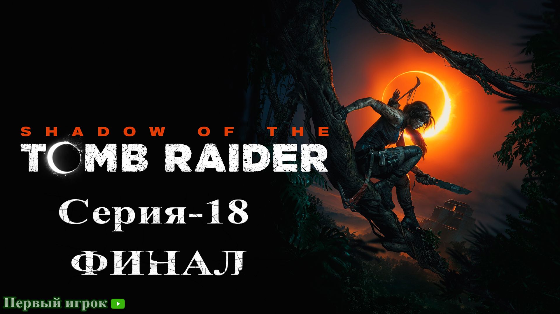 Shadow of the Tomb Raider [Серия-18] ФИНАЛ