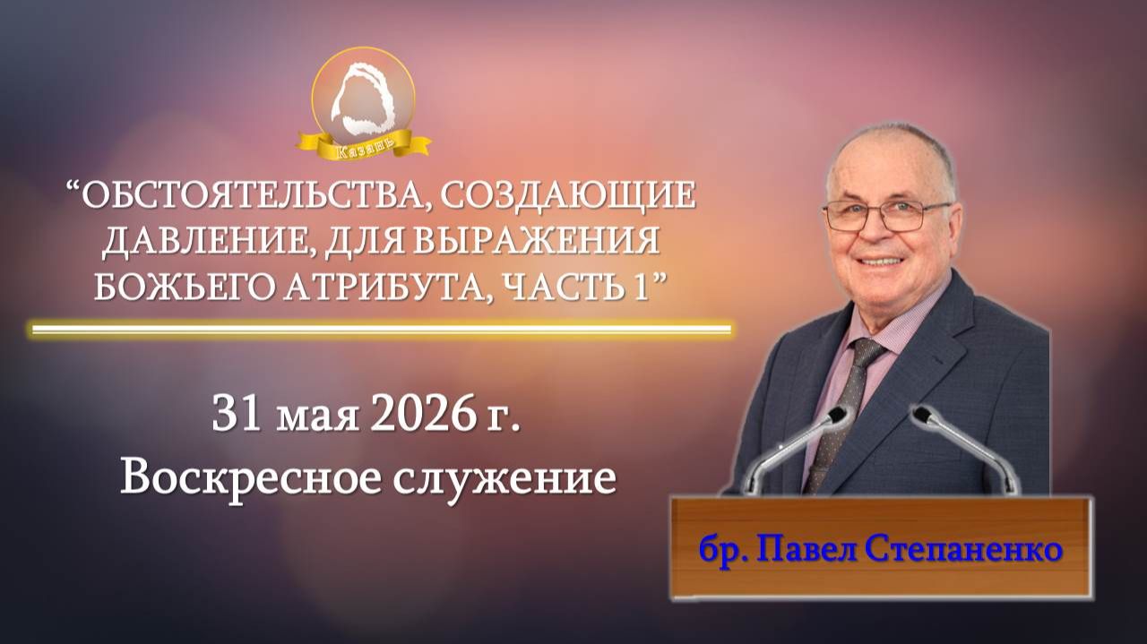 2026.05.31 "Обстоятельства, для выражения Божьего Атрибута, часть 1" Павел Степаненко | Воскресенье