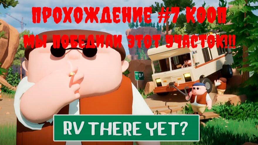 [Рофлострим] RV There Yet? - Прохождение #7 КООП. Мы победили этот участок!!!