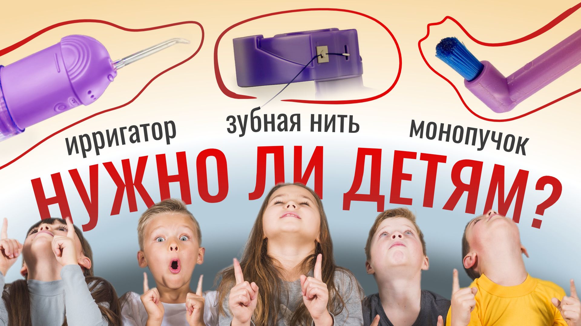 НУЖНО ЛИ ДЕТЯМ? ЗУБНАЯ НИТЬ, ИРРИГАТОР, МОНОПУЧОК