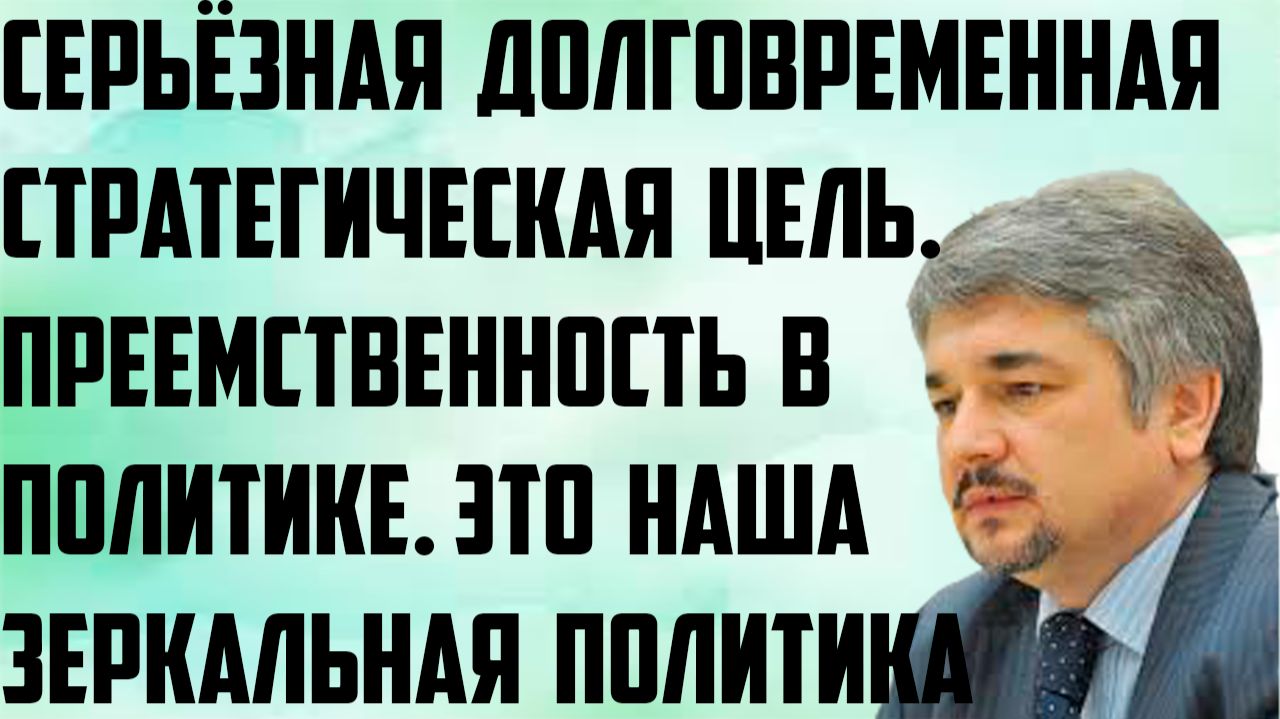 Ищенко: Серьёзная долговременная стратегическая цель. Преемственность в политике. Зеркальная позиция