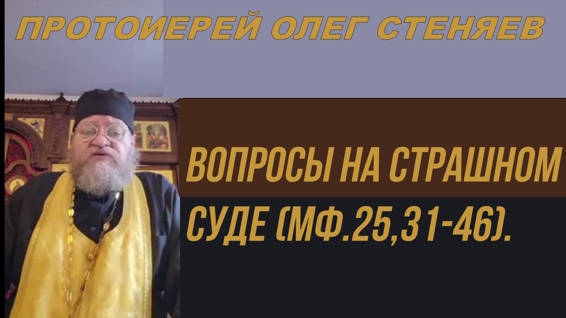 ВОПРОСЫ НА СТРАШНОМ СУДЕ (Мф.25,31-46). Протоиерей Олег Стеняев