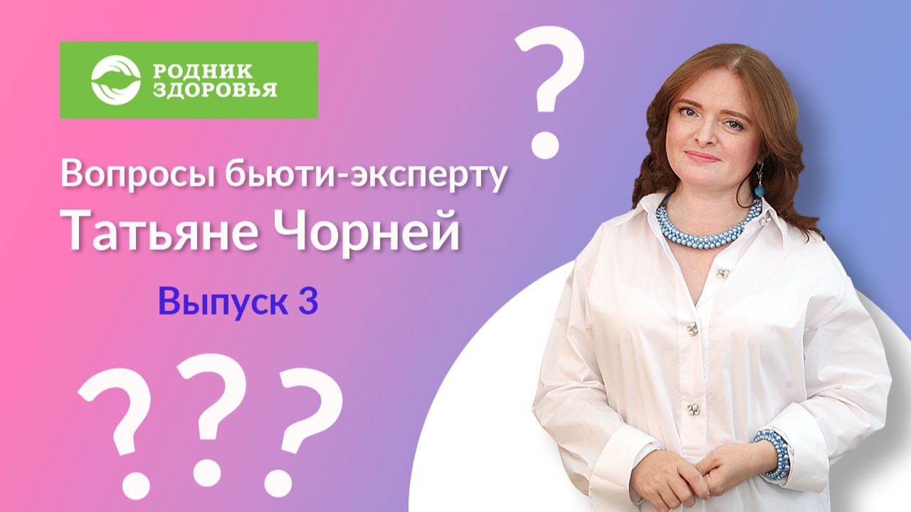 Вопросы бьюти-эксперту Татьяне Чорней. Выпуск 3