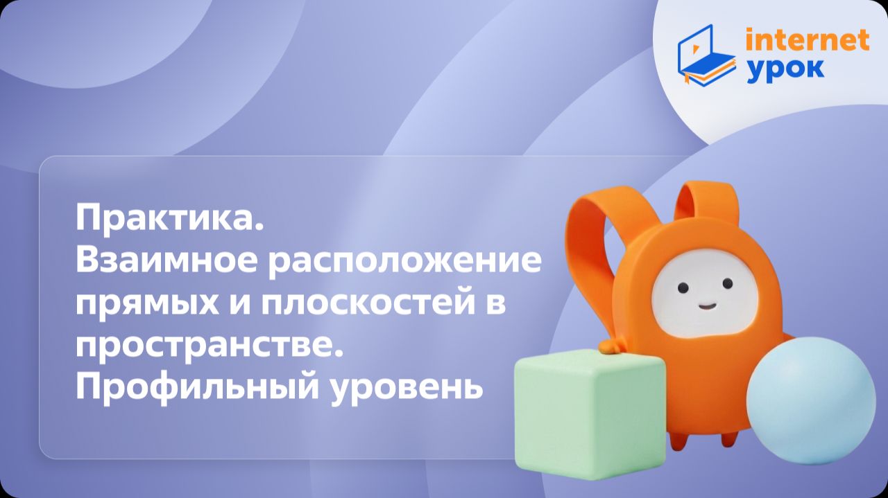 Геометрия 10 класс. Практика. Расположение прямых и плоскостей в пространстве. Профильный уровень