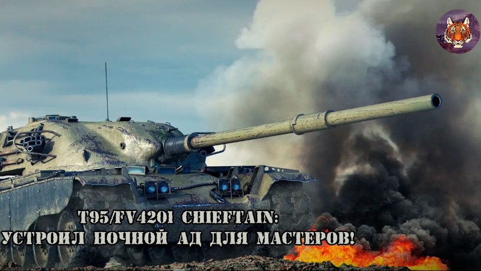 🐯🔥🐯T95/FV4201 Chieftain Устроил Ночной АД для Мастера!🐯🌙🐯