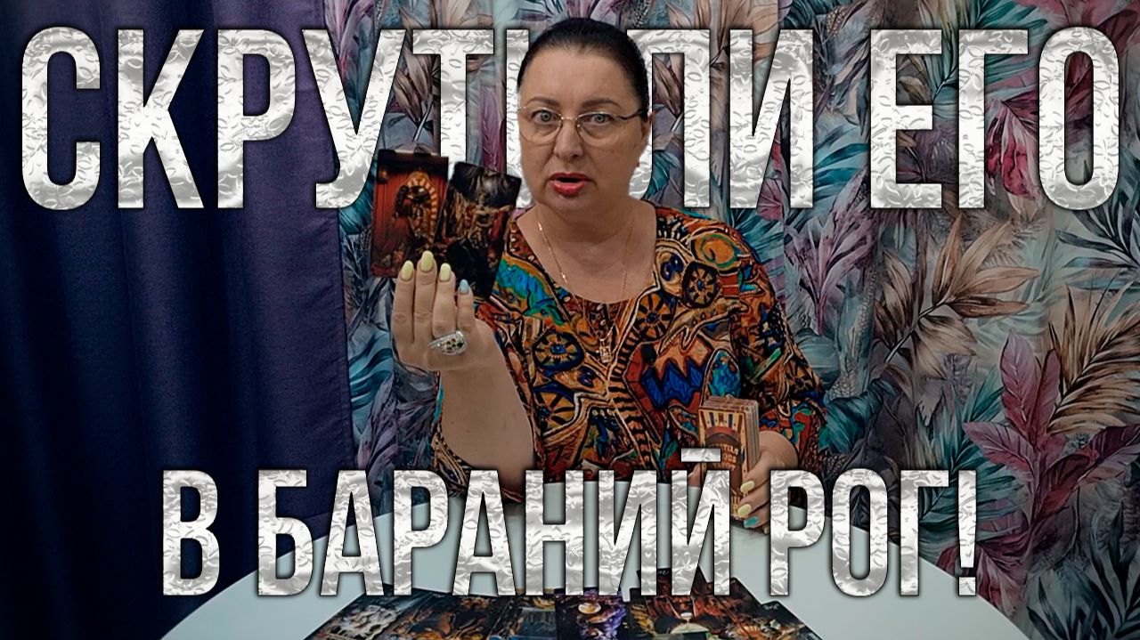 ВЫ СКРУТИЛИ ЕГО В БАРАНИЙ РОГ! ЧЕМ ВЫ ЕГО БЕСИТЕ? | Гадание таро расклад