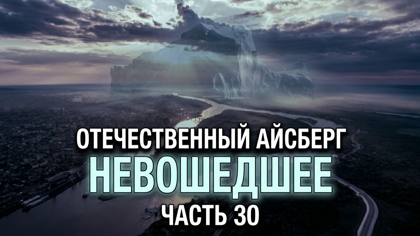 Отечественный конспирологический АЙСБЕРГ Невошедшее Часть 30