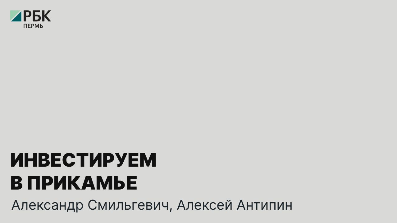 Инвестируем в Прикамье | Александр Смильгевич, Алексей Антипин