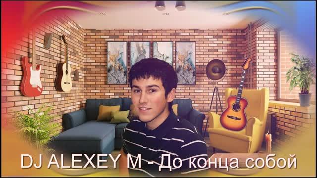 DJ ALEXEY M - До конца собой