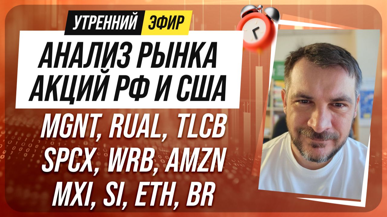 Анализ рынка акций РФ и США/ MGNT, RUAL, TLCB, SPCX, WRB, AMZN/ MXI, SI, ETH, BR