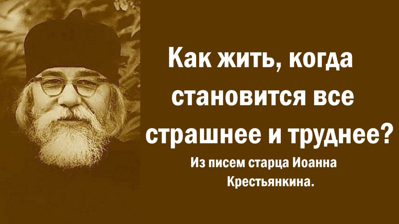 Как жить, когда становится все страшнее и труднее? Из писем старца Иоанна Крестьянкина.