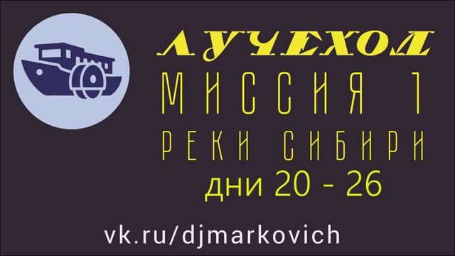 ЛУЧЕХОД - МИССИЯ 1 - РЕКИ СИБИРИ - ДНИ 20 - 26 - ЭФИР РАДИО Ч ФМ - DJ MARKOVICH