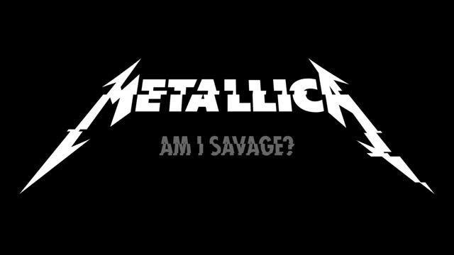 Metallica - Am I Savage ?