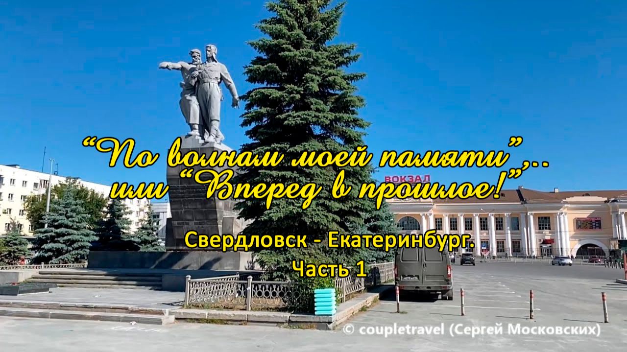 "По волнам моей памяти",.. или "Вперед в прошлое!". Часть 1. Екатеринбург - Свердловск. Июнь 2021 г.