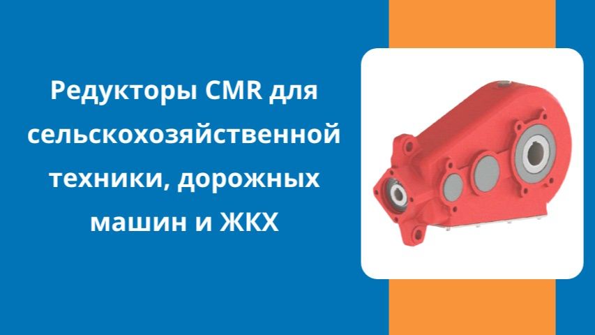 Редукторы CMR для сельскохозяйственной техники, дорожных машин и ЖКХ