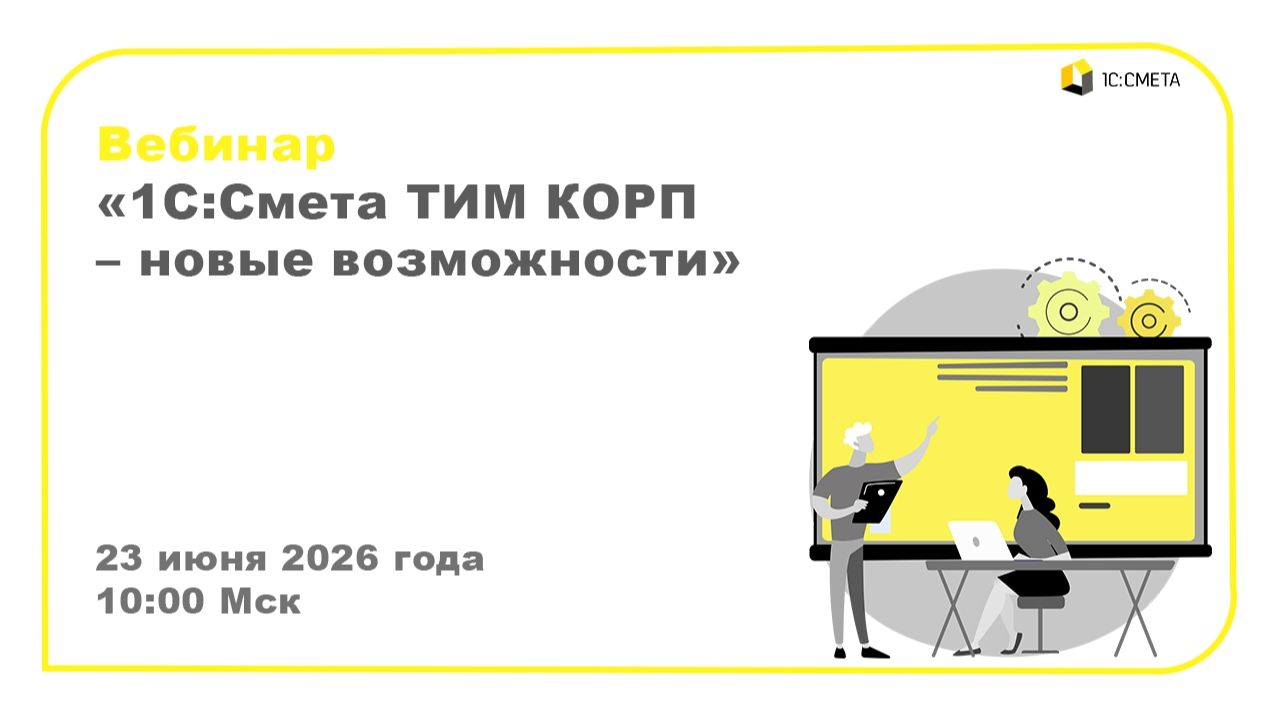 Запись вебинара «1С:Смета ТИМ КОРП – новые возможности»