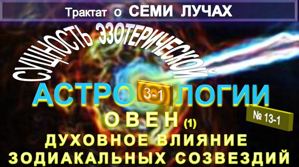(13-1) ОВЕН -ДУХОВНОЕ ВЛИЯНИЕ ЗОДИАКАЛЬНЫХ СОЗВЕЗДИЙ - ЭЗОТЕРИЧЕСКАЯ АСТРОЛОГИЯ-ТИБЕТЕЦ