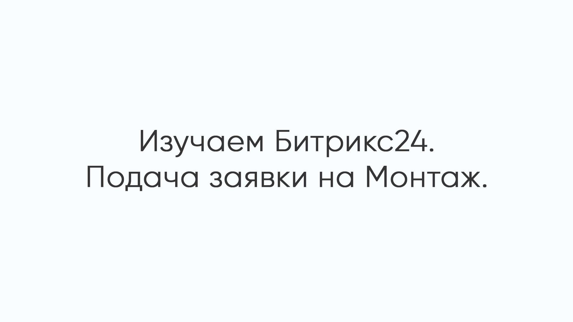 Изучаем Битрикс24. Как подать заявку в Монтажную службу