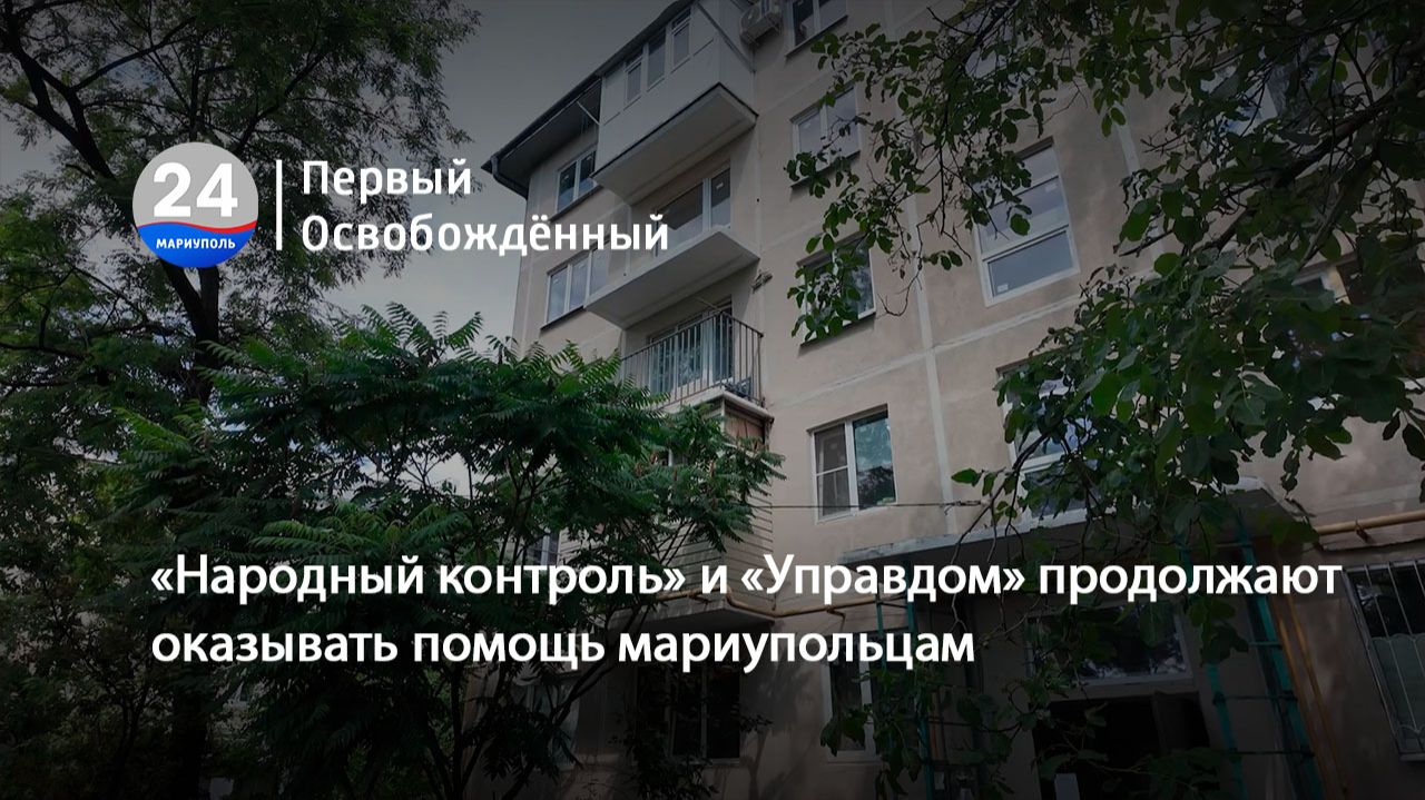 «Народный контроль» и «Управдом» продолжают оказывать помощь мариупольцам. 26.06.2026
