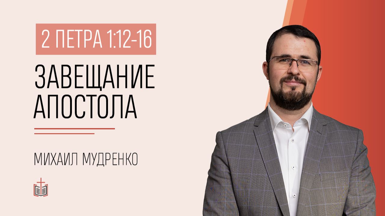 Завещание Апостола / 2-Петра 1:12-16 / Михаил Мудренко